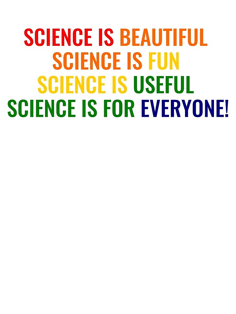 "Science is Beautiful! Science is Fun! Science is Useful! Science is ...