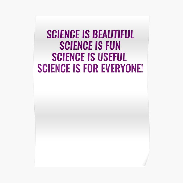 "Science is Beautiful! Science is Fun! Science is Useful! Science is ...
