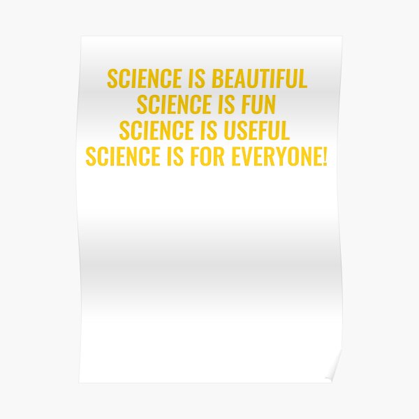 "Science is Beautiful! Science is Fun! Science is Useful! Science is ...
