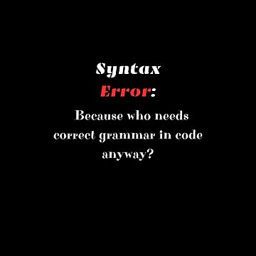 "Syntax Error: Because who needs correct grammar in code anyway ...