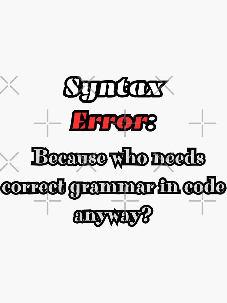 "Syntax Error: Because who needs correct grammar in code anyway ...