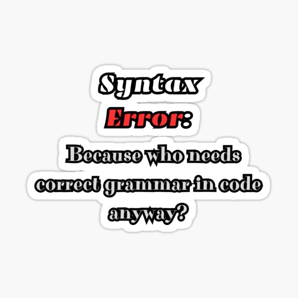 "Syntax Error: Because who needs correct grammar in code anyway ...