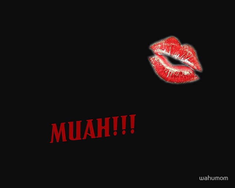 "MUAH...." by wahumom | Redbubble