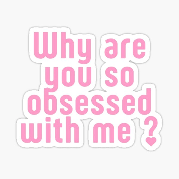 Stickers And Magnets Pink Why Are You So Obsessed With Me Sticker For Sale By Venenorosaa