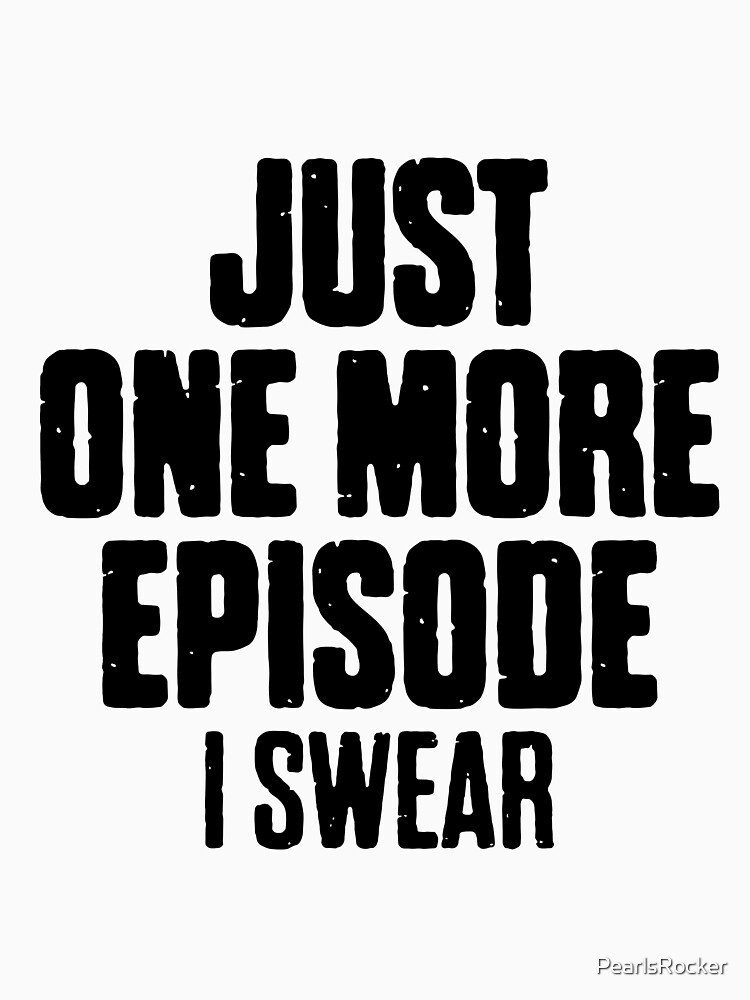 "Just One More Episode Meme Lovers" T-shirt by PearlsRocker | Redbubble