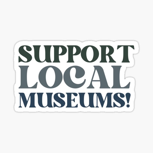 "Support Local Museums!" Sticker for Sale by KenzHoff34 | Redbubble