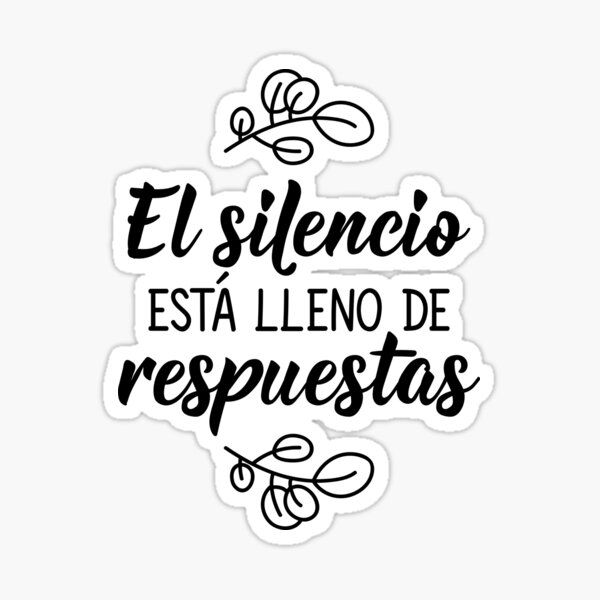 "El silencio está lleno de respuestas. The silence is full of answers ...