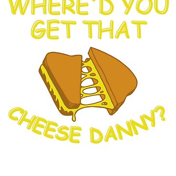 "Where'd You Get That Cheese Danny" Sticker for Sale by salaheddine12 ...