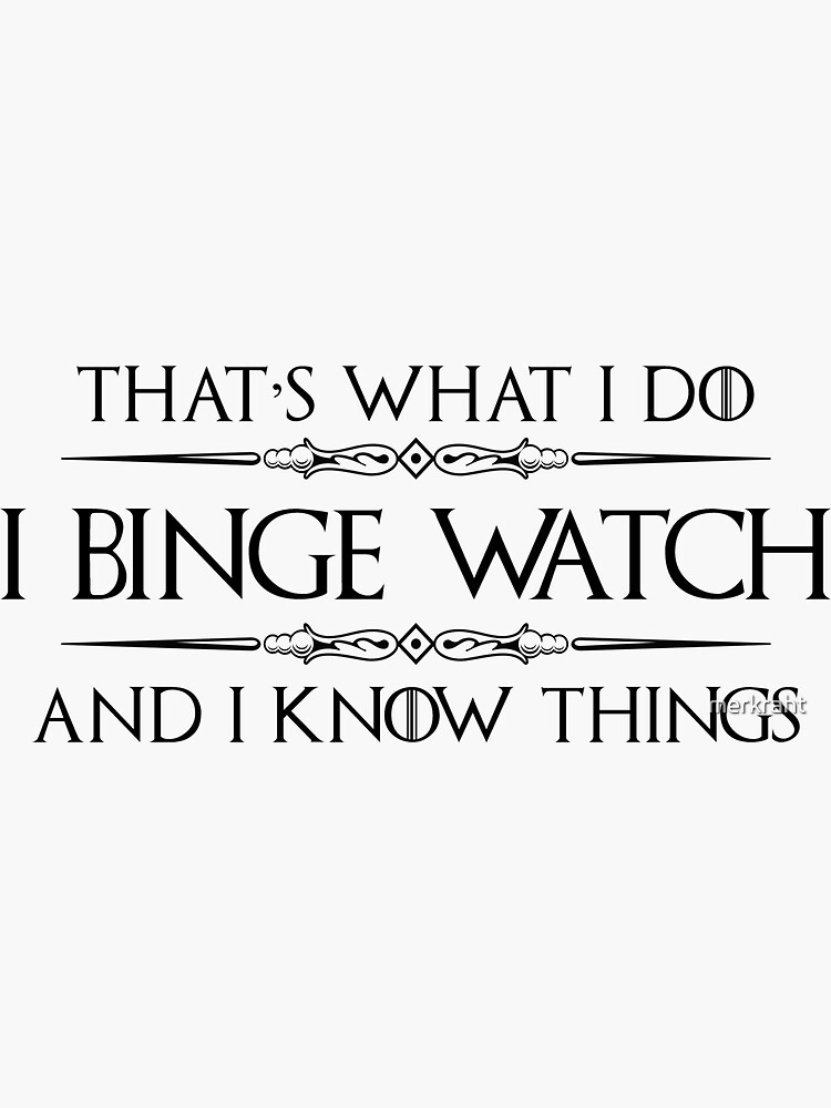 "Binge Watching Gifts - I Binge Watch and I Know Things Funny Survival ...