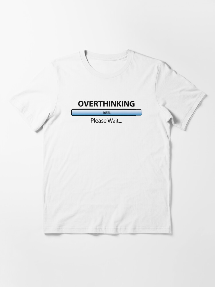 "Overthinking, Please Wait" T-shirt for Sale by rjzinger | Redbubble ...