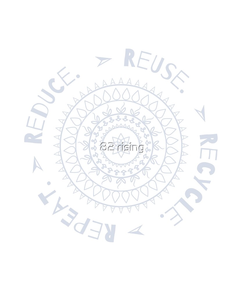"Reduce. Reuse. Recycle. Repeat." by 82 rising | Redbubble
