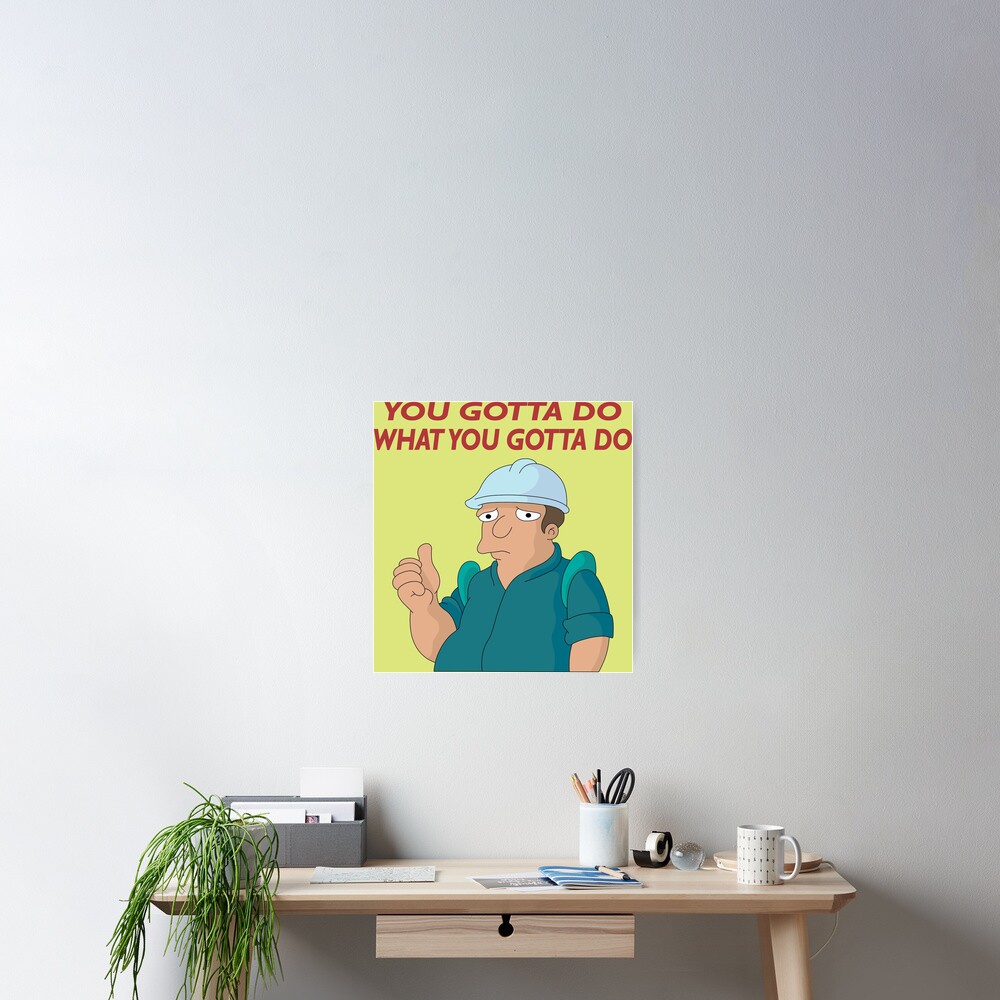 "You Gotta Do What You Gotta Do" Poster for Sale by squeedy | Redbubble