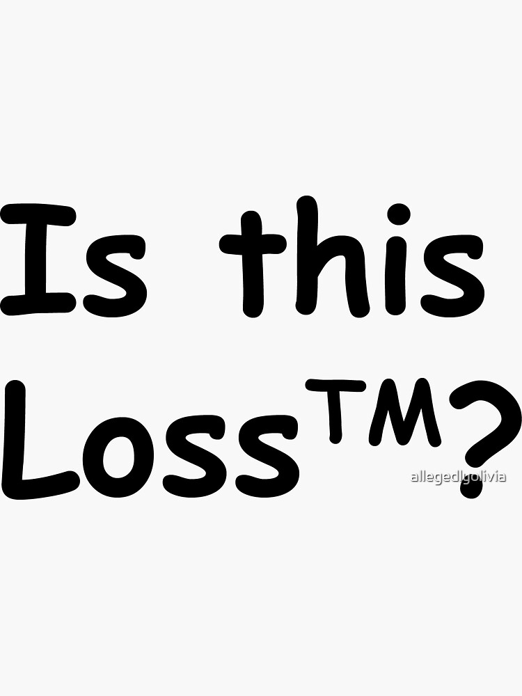 "Is this Loss?" Sticker for Sale by allegedlyolivia | Redbubble