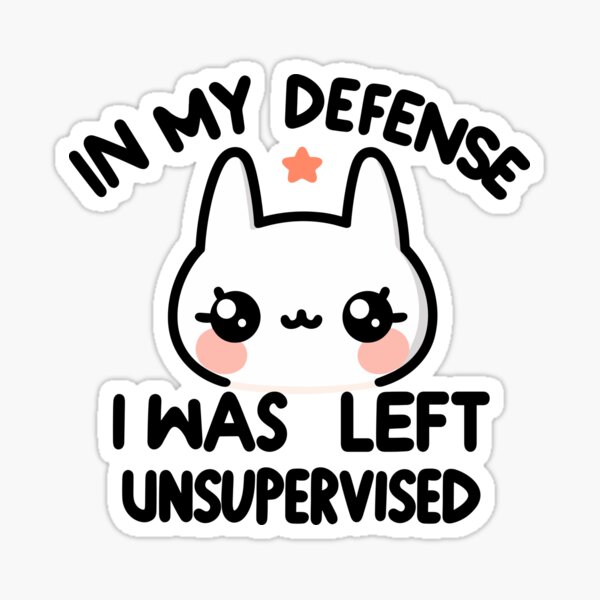"In My Defense I Was Left Unsupervised" Sticker for Sale by ...