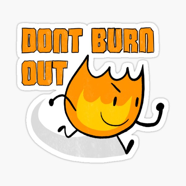 "Don’t Burn Out Firey" Sticker for Sale by MsBonnie | Redbubble