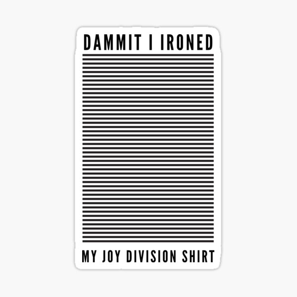 "Dammit I Ironed My Joy Division Shirt" Sticker for Sale by ...