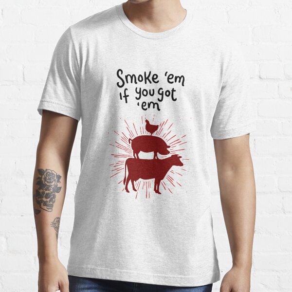 "Smoke 'em If You Got 'em" T-shirt for Sale by Sandra78 | Redbubble ...