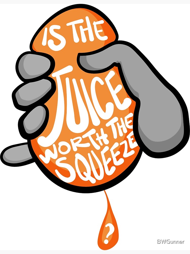 "Is The Juice Worth The Squeeze?" Greeting Card for Sale by BWGunner ...