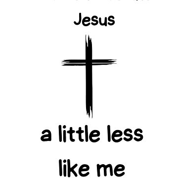 "A Little More Like Jesus T-Shirts & other Items" Sticker for Sale by ...