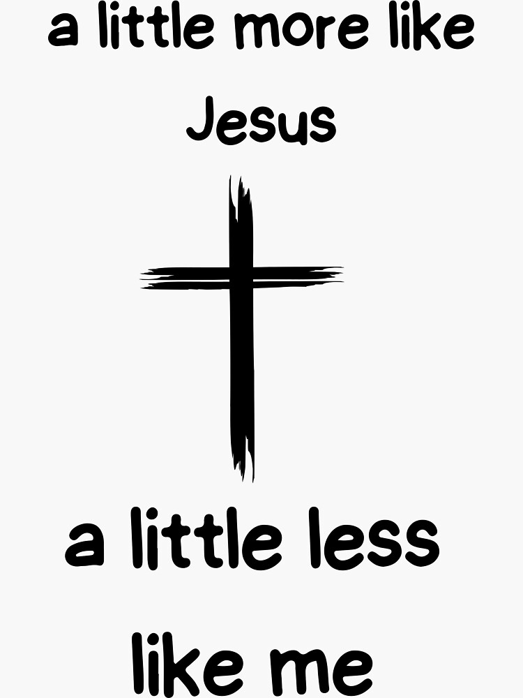 "A Little More Like Jesus T-Shirts & other Items" Sticker for Sale by ...