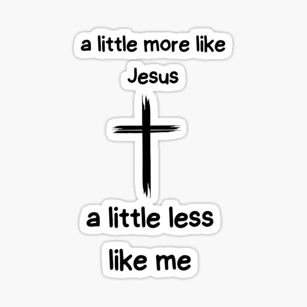 "A Little More Like Jesus T-Shirts & other Items" Sticker for Sale by ...