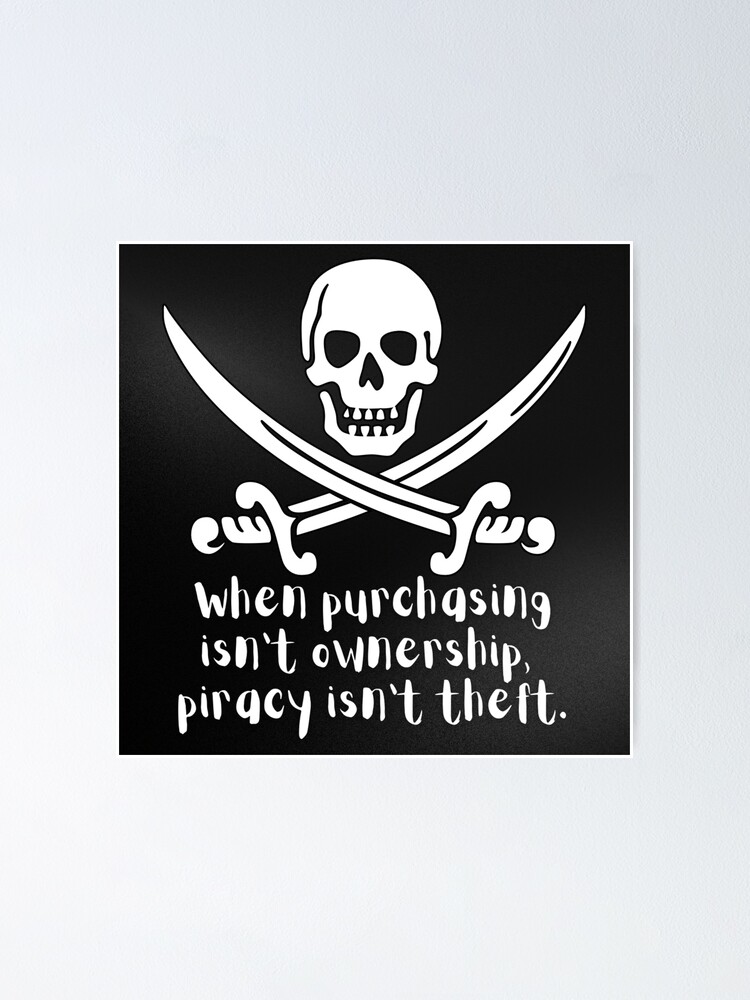 "When Purchasing Isn't Ownership, Piracy Isn't Theft" Poster for Sale ...
