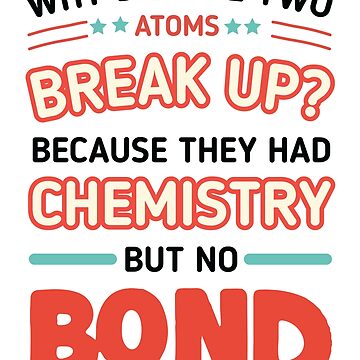 "Why did the two atoms break up, because they had chemistry but no bond ...