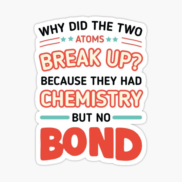 "Why did the two atoms break up, because they had chemistry but no bond ...