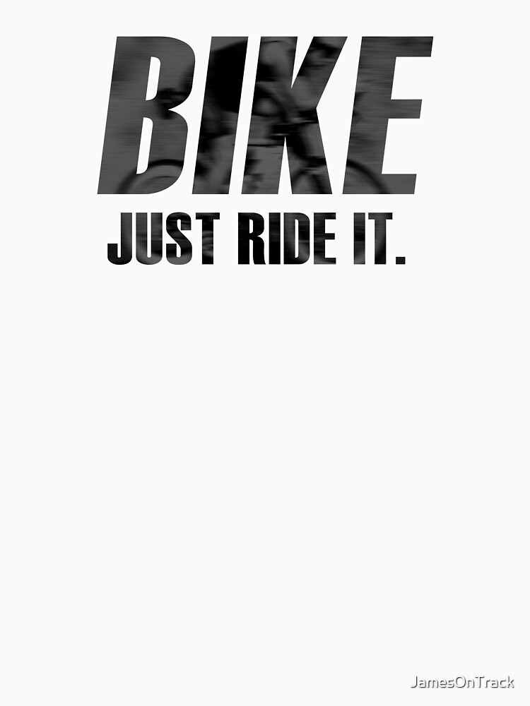 "Bike - Just ride it" T-shirt for Sale by JamesOnTrack | Redbubble ...