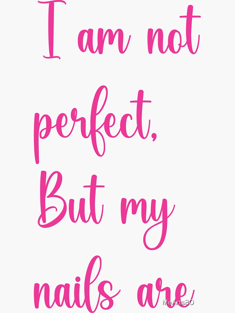 "Humorous Polished Nailed Sayings, I am not perfect but my nails are ...