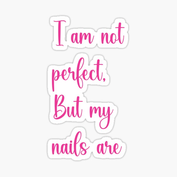 "Humorous Polished Nailed Sayings, I am not perfect but my nails are ...