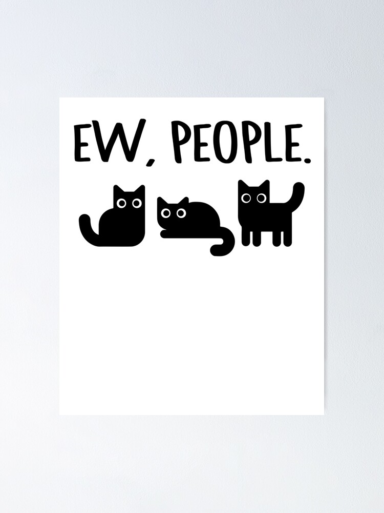 "ew, people cat" Poster by httdesign | Redbubble