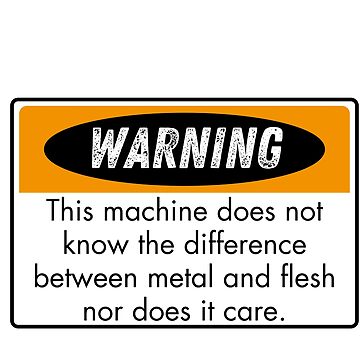 "Warning this machine does not know the difference between metal and ...