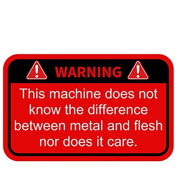"Warning this machine does not know the difference between metal and ...