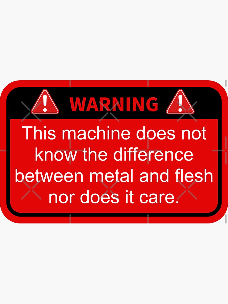 "Warning this machine does not know the difference between metal and ...