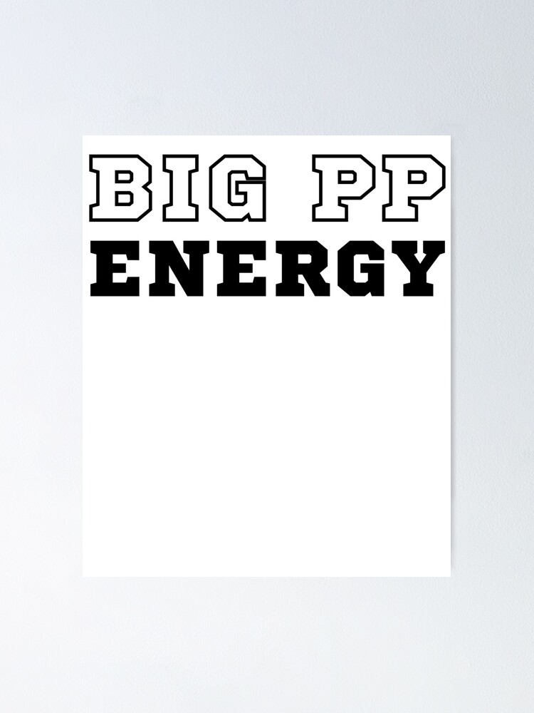 "BIG PP Energy" Poster for Sale by Stepadoda | Redbubble