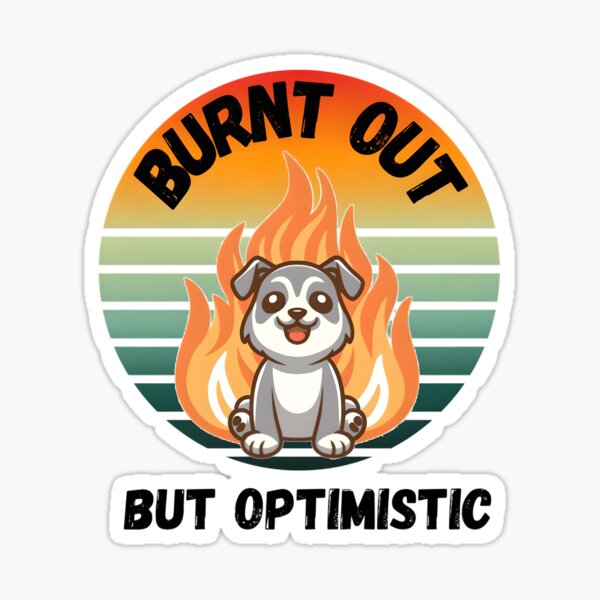 "Burnt out but optimistic" Sticker for Sale by StickerStyleHub | Redbubble