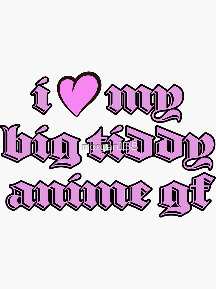 "i Love My Big Tiddy Anime GF meme shitpost bbygirl senpai waifu goth ...