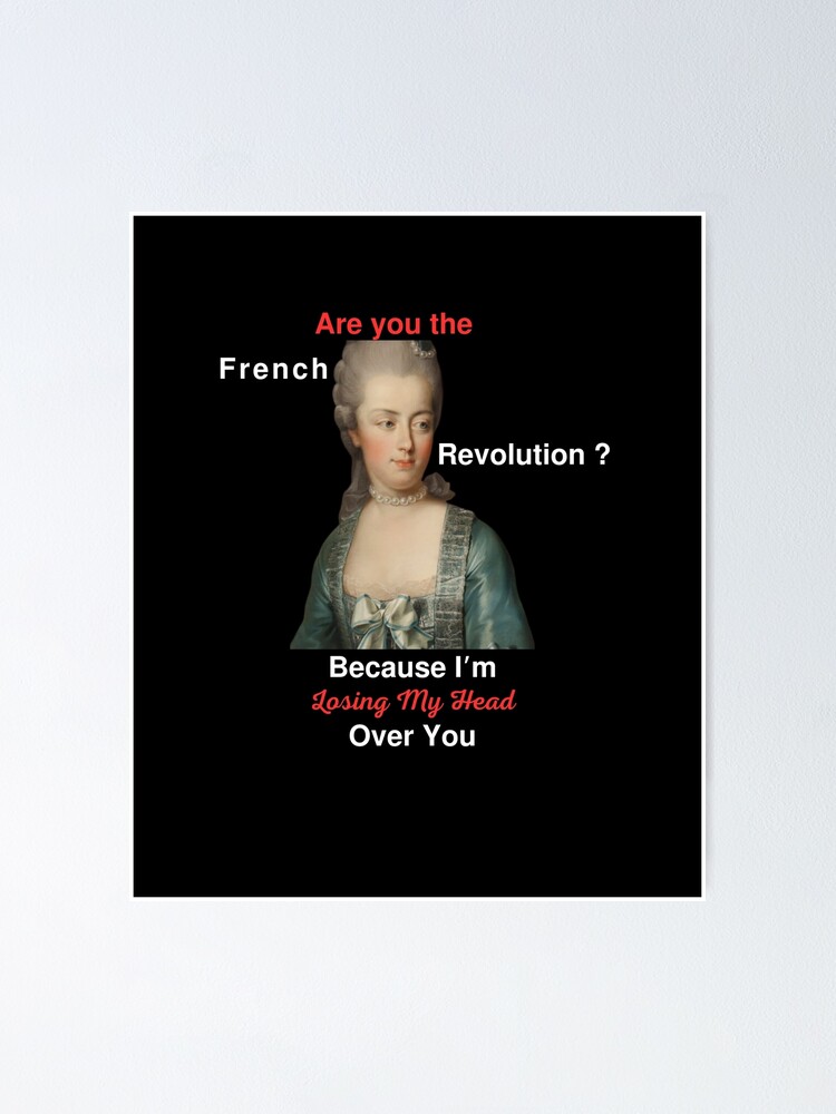 "Are you the French Revolution because I'm losing my head over you ...
