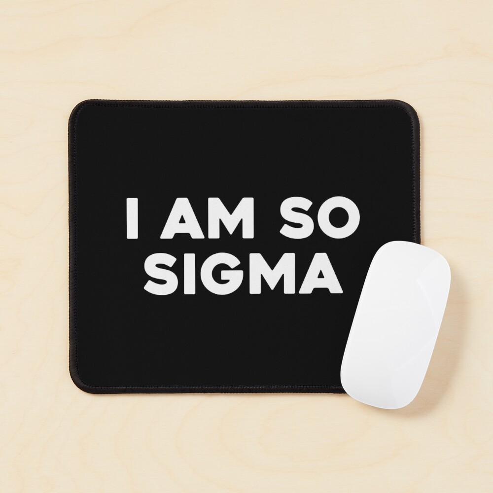 "I Am So Sigma. Cringe Sigma Male Quote. Viral Social Media Alpha Male ...