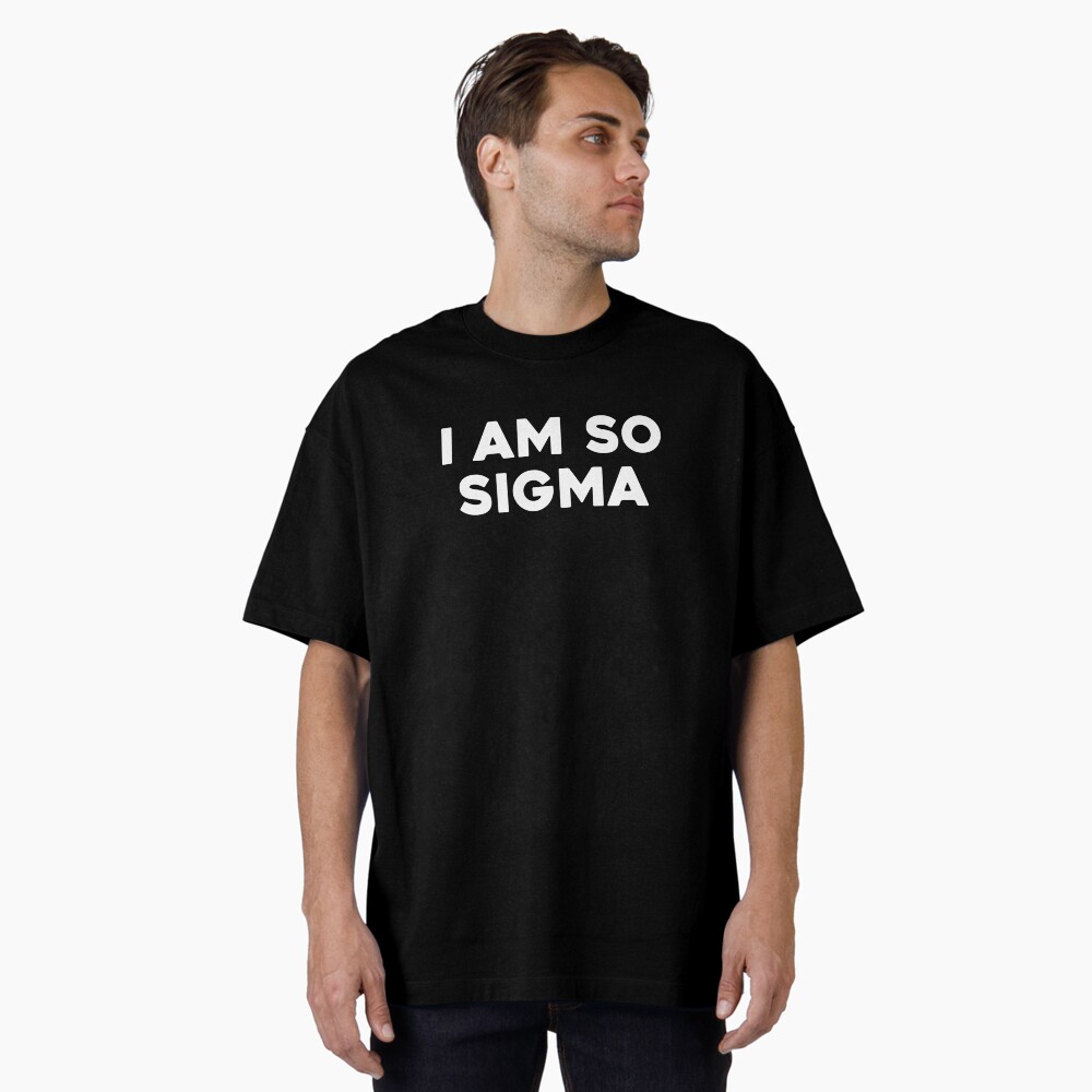 "I Am So Sigma. Cringe Sigma Male Quote. Viral Social Media Alpha Male ...
