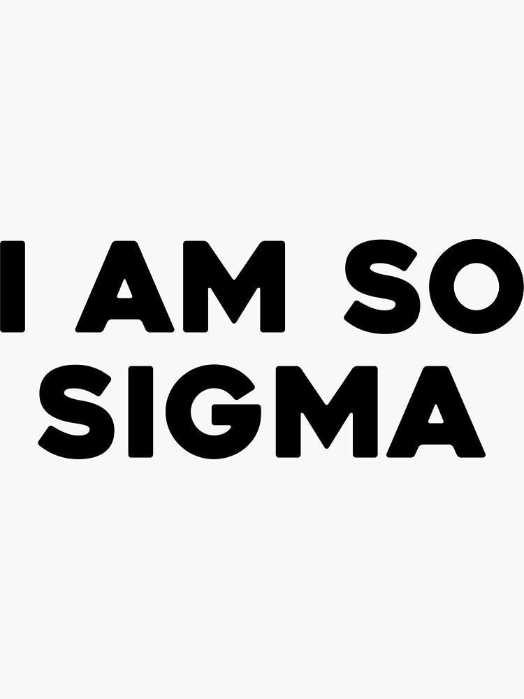 "I Am So Sigma. Cringe Sigma Male Quote. Viral Social Media Alpha Male ...