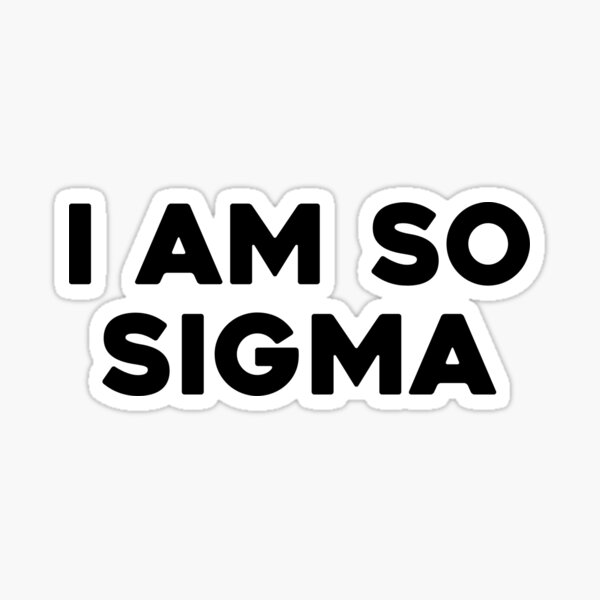 "I Am So Sigma. Cringe Sigma Male Quote. Viral Social Media Alpha Male ...