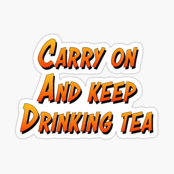 "Carry on and keeping drinking tea" Sticker for Sale by fireytoad ...