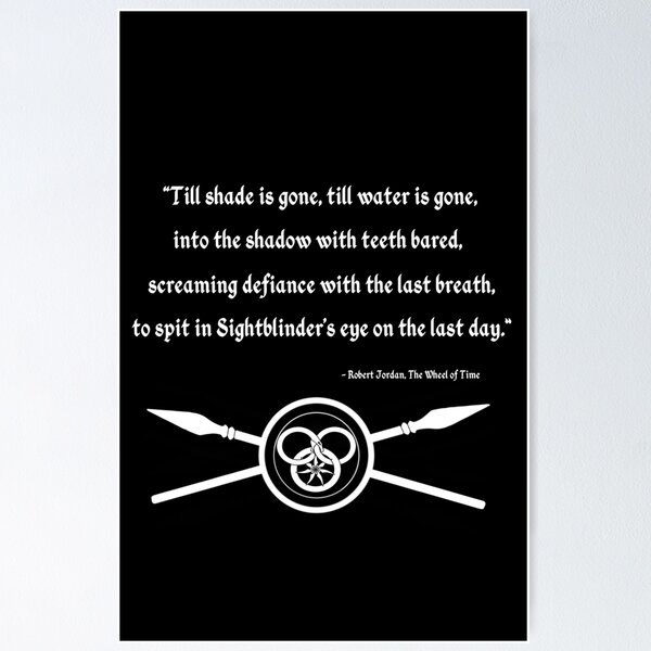"Till shade is gone, Aiel quote from The Wheel of Time (White)" Poster ...