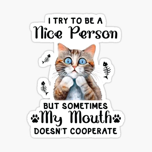 "Funny Cat I Try To Be A Nice Person But Sometimes My Mouth Doesn't ...