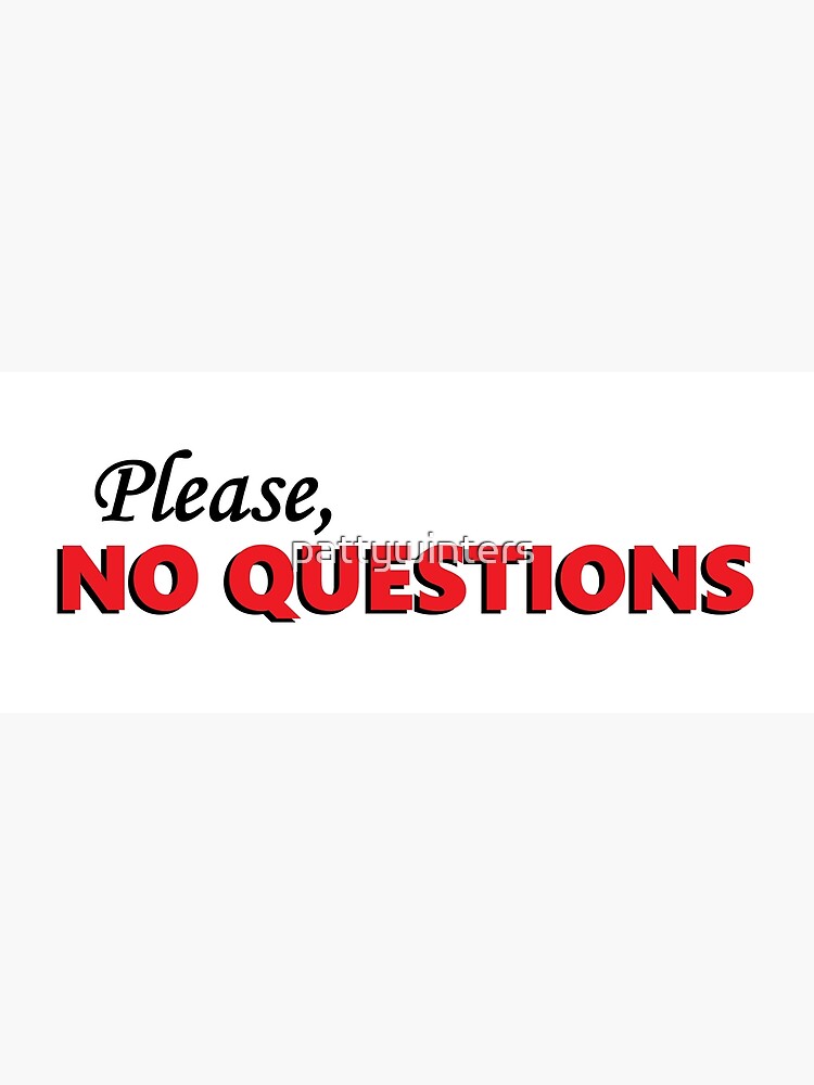 "Please, no questions" Poster for Sale by pattywinters | Redbubble