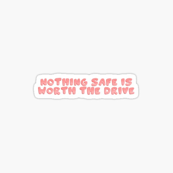 "Nothing safe is worth the drive" Sticker for Sale by Ohmera | Redbubble