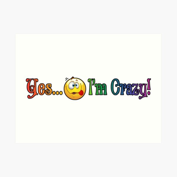 "Yes...I'm Crazy with Kooky Faced Emoji" Art Print by litmusician ...