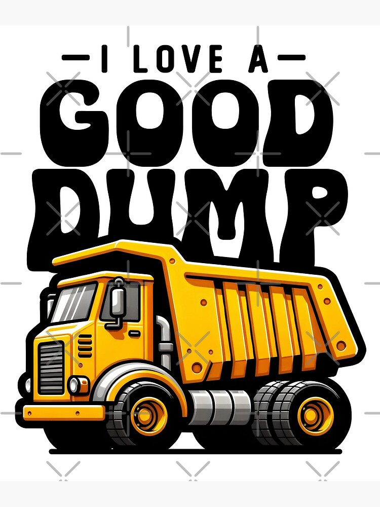 "I Love a Good Dump Funny Dump Truck Saying" Poster for Sale by ...